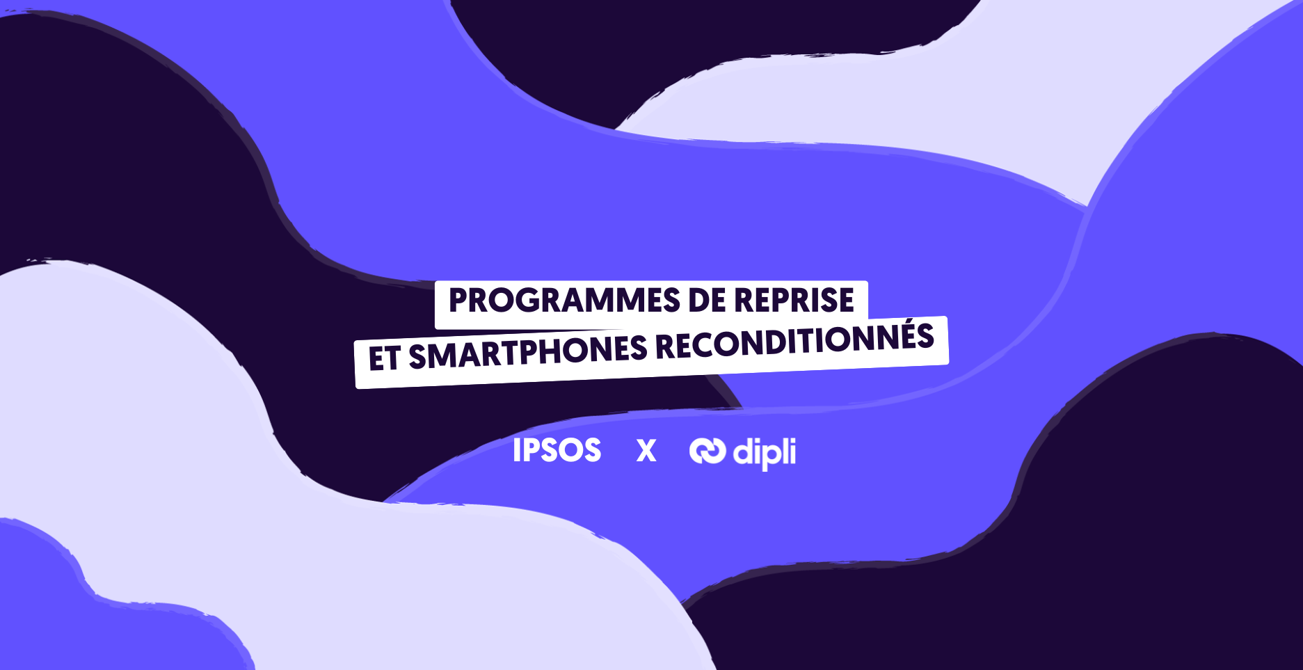 Étude IPSOS x Dipli 2024 : Reprise et Smartphones Reconditionnés